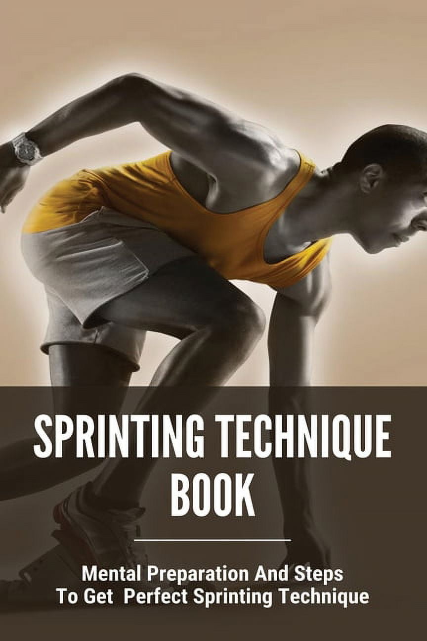 Sprinting Technique Book: Mental Preparation And Steps To Get Perfect ...