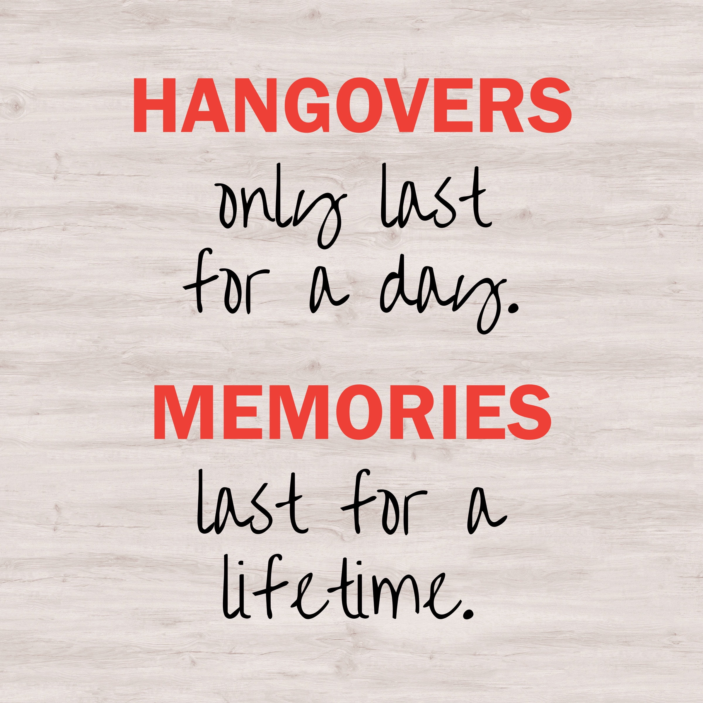 Square Plus Hangovers Only Last For A Day. Memories Last For A Lifetime ...