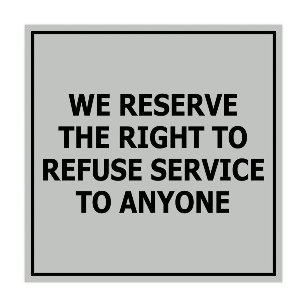 Square We Reserve the Right To Refuse Service to Anyone Sign (Lt Gray ...