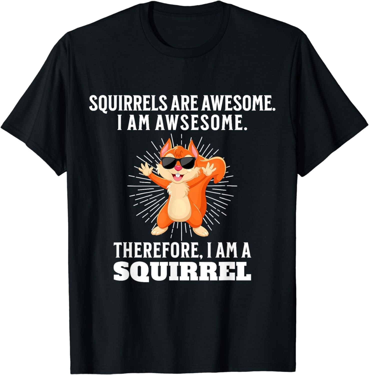 Squirrels Are Awesome I'm Awesome Therefore I Am A Squirrel T-Shirt ...