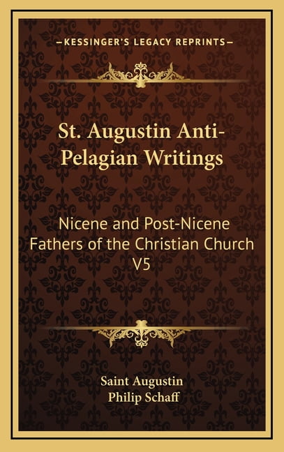 St. Augustin Anti-Pelagian Writings: Nicene and Post-Nicene Fathers of ...