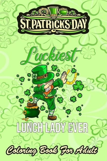 St Patricks Day Coloring Book For Adult: Luckiest Lunch Lady Ever - An ...