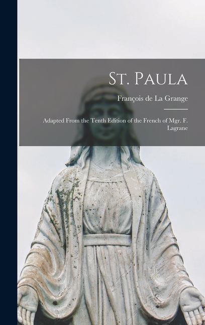 St. Paula: Adapted From the Tenth Edition of the French of Mgr. F ...