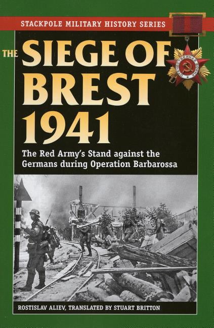 Stackpole Military History Series: The Siege of Brest 1941 : The Red Army's Stand against the ...