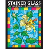 Stained Glass Coloring Book: An Amazing Flower Designs Adult Coloring ...