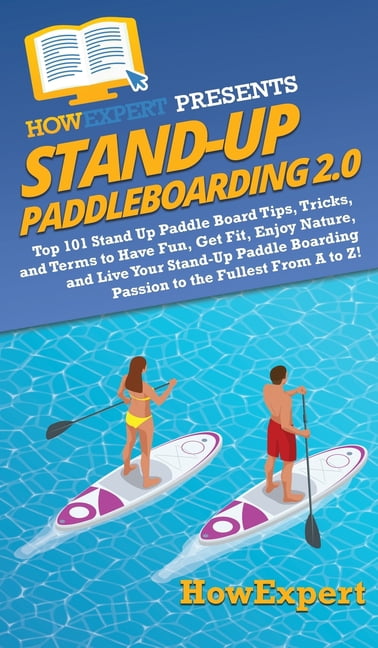 Stand Up Paddleboarding 2.0: Top 101 Stand Up Paddle Board Tips, Tricks ...