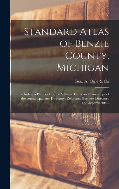 Standard Atlas of Benzie County, Michigan : Including a Plat Book of ...