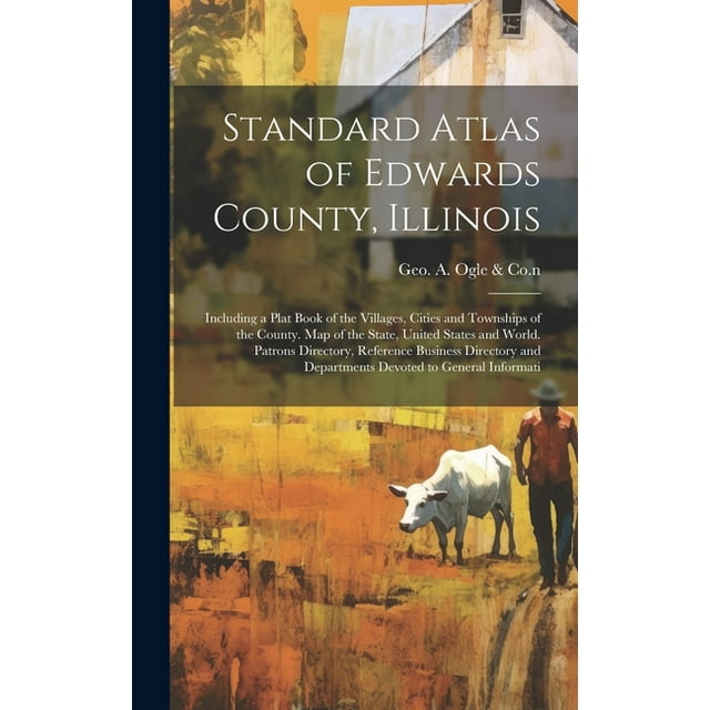 Standard Atlas of Edwards County, Illinois: Including a Plat Book of ...