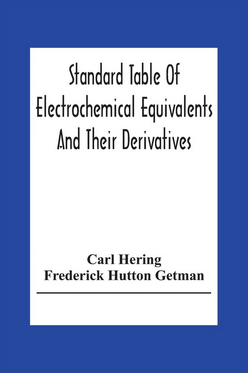 Standard Table Of Electrochemical Equivalents And Their Derivatives, With Explanatory Text On ...