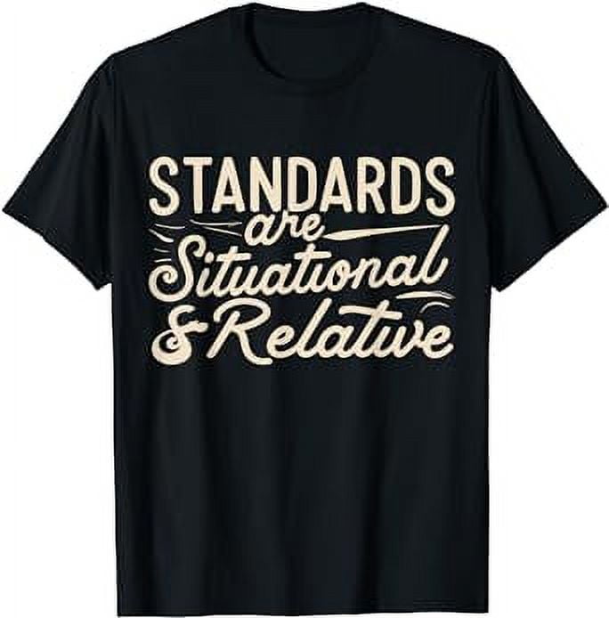 Standards Are Situational & Relative Humorous Adult Joke T-Shirt ...