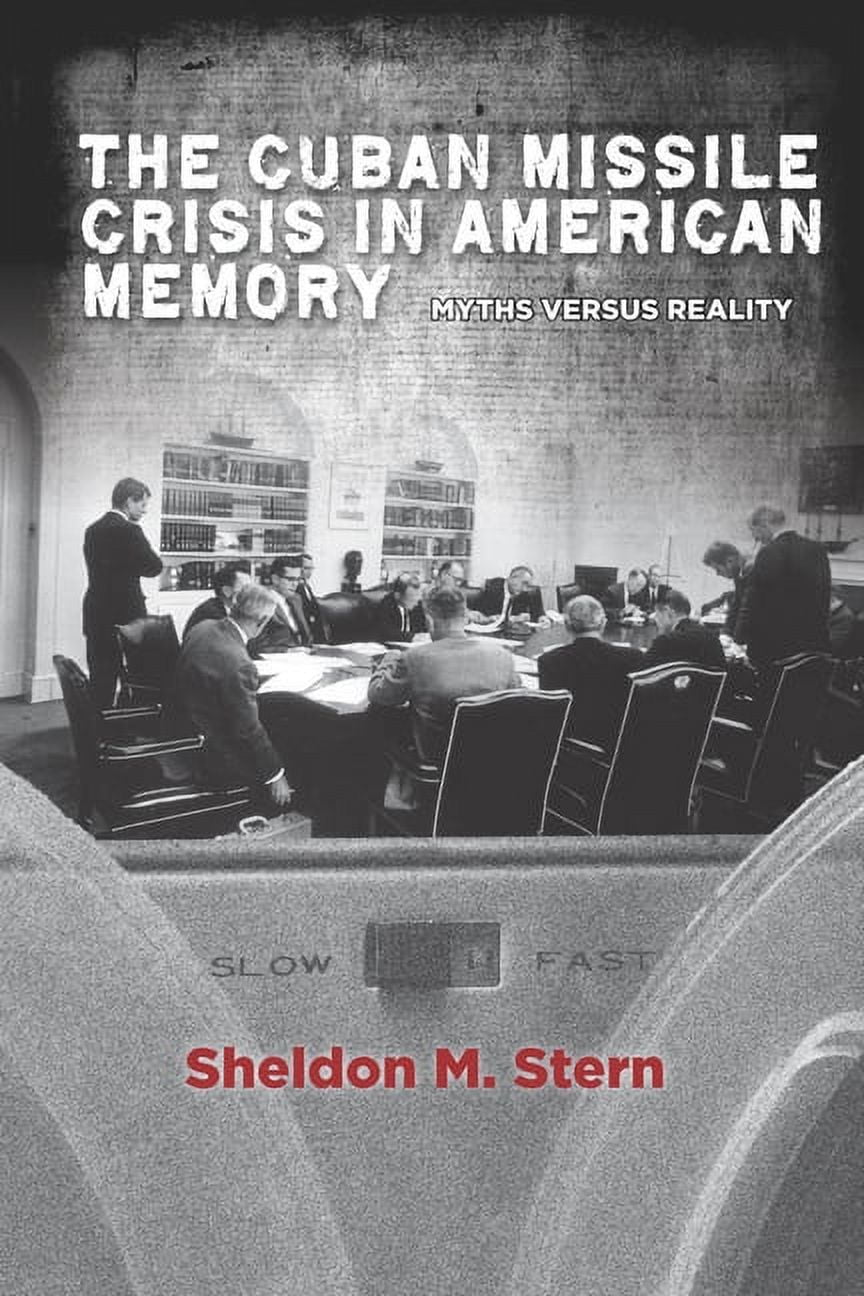 Stanford Nuclear Age Series: The Cuban Missile Crisis in American Memory : Myths versus Reality ...