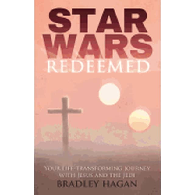 Star Wars Redeemed: Your Life-Transforming Journey with Jesus and the ...
