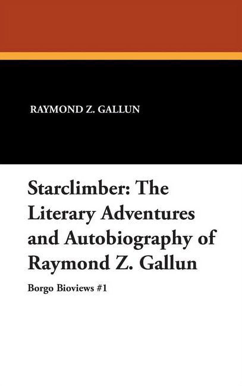 Starclimber : The Literary Adventures and Autobiography of Raymond Z ...