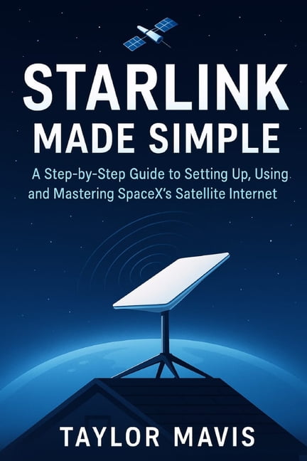 Starlink Made Simple: A Step-by-Step Guide to Setting Up, Using, and ...