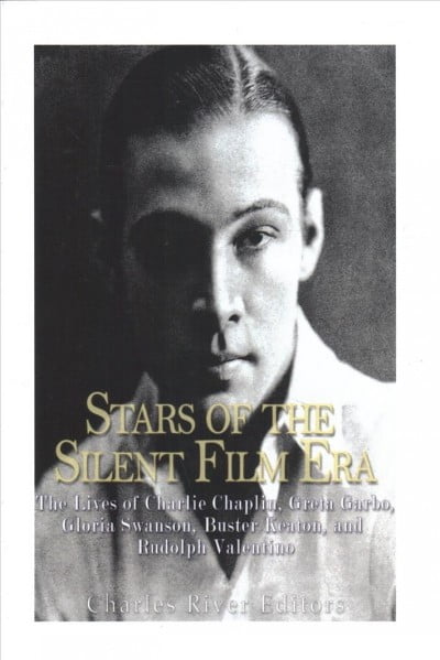 Stars of the Silent Film Era: The Lives of Charlie Chaplin, Greta Garbo ...