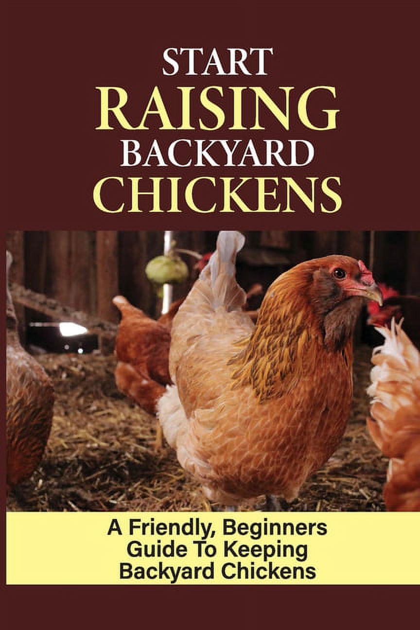 Start Raising Backyard Chickens: A Friendly, Beginners Guide To Keeping Backyard Chickens ...