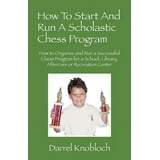 How To Start And Run A Scholastic Chess Program: How to Organize and ...