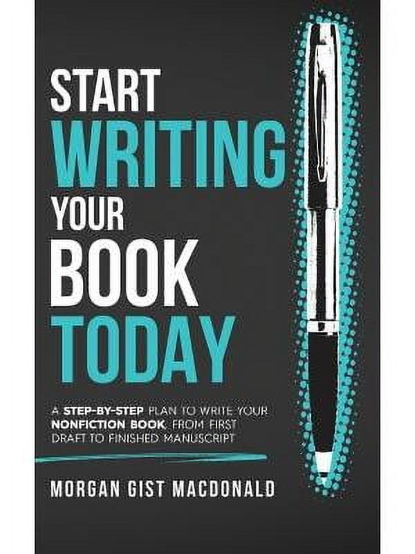 Start Writing Your Book Today : A step-by-step plan to write your ...