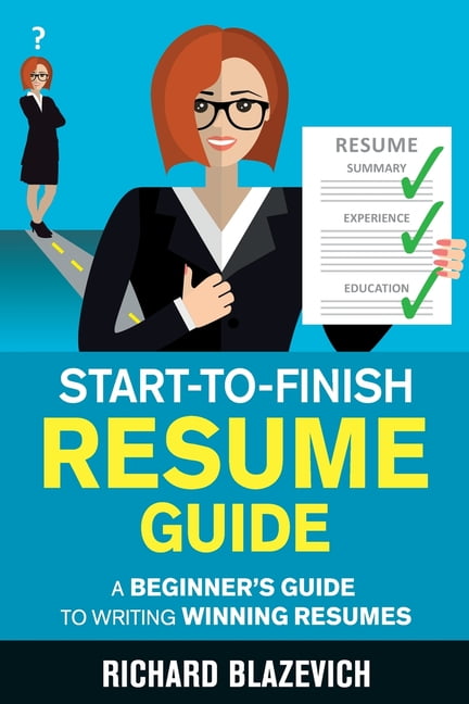 Start-to-Finish Resume Guide: A Beginner's Guide to Writing Winning ...