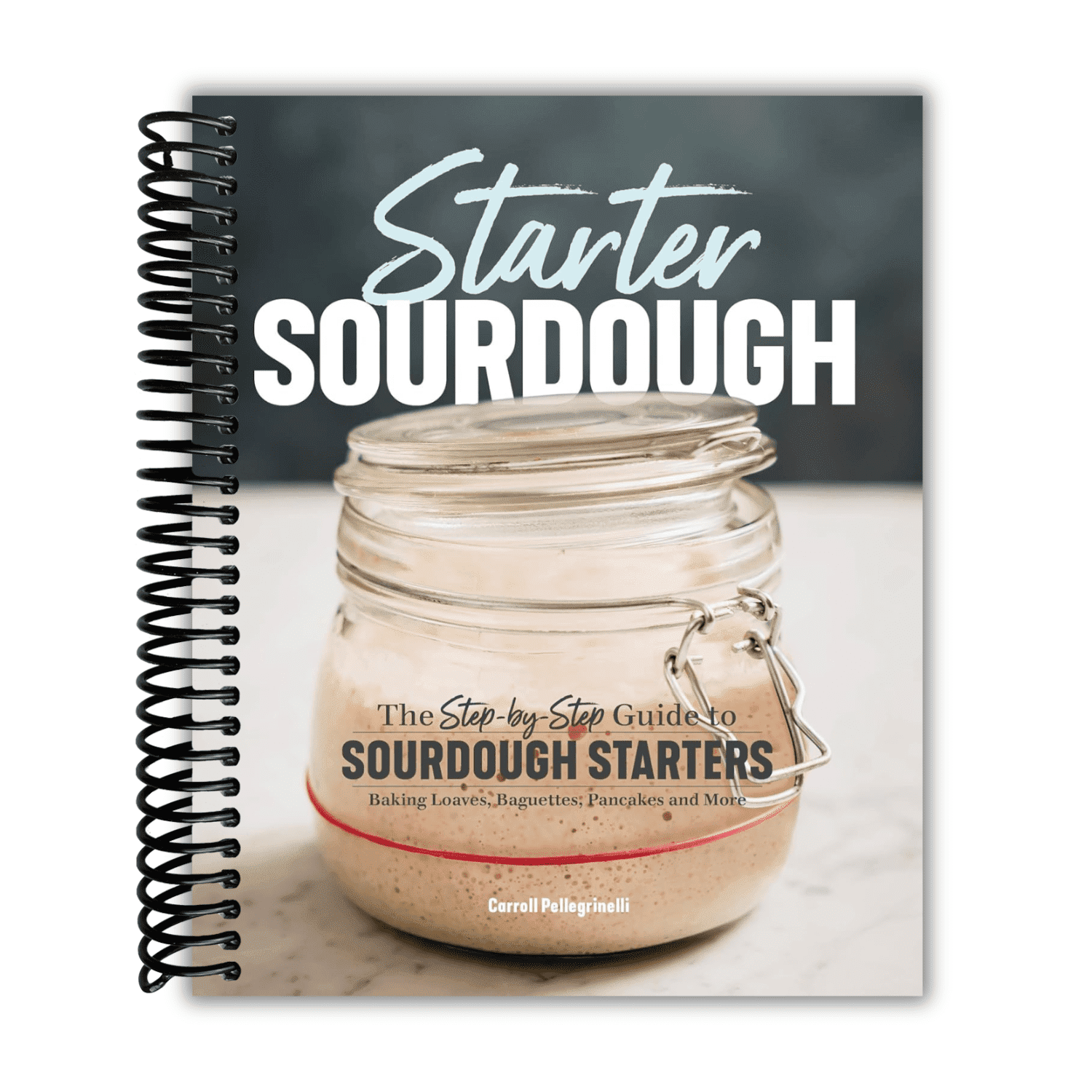 Starter Sourdough: The Step-by-Step Guide to Sourdough Starters, Baking ...