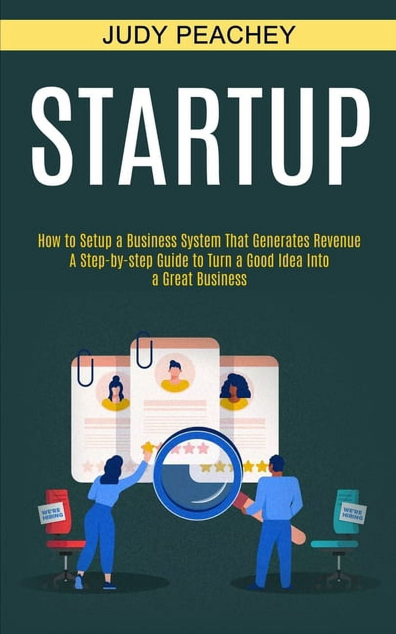 Startup: A Step-by-step Guide to Turn a Good Idea Into a Great Business ...