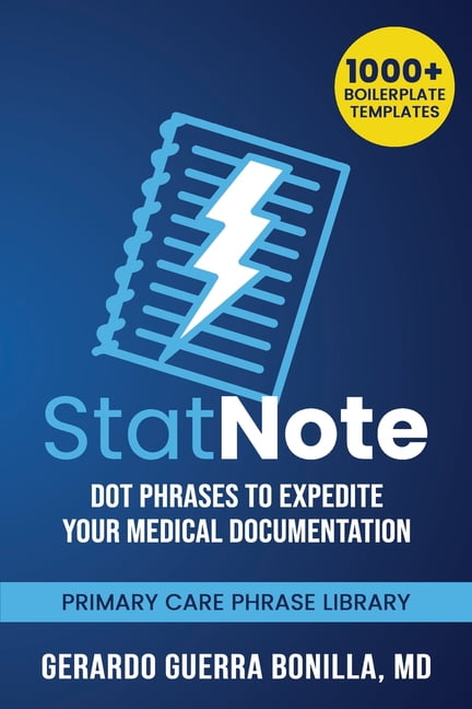 StatNote: Dot Phrases to Expedite Your Medical Documentation.: Primary Care Phrase Library. 1000 ...