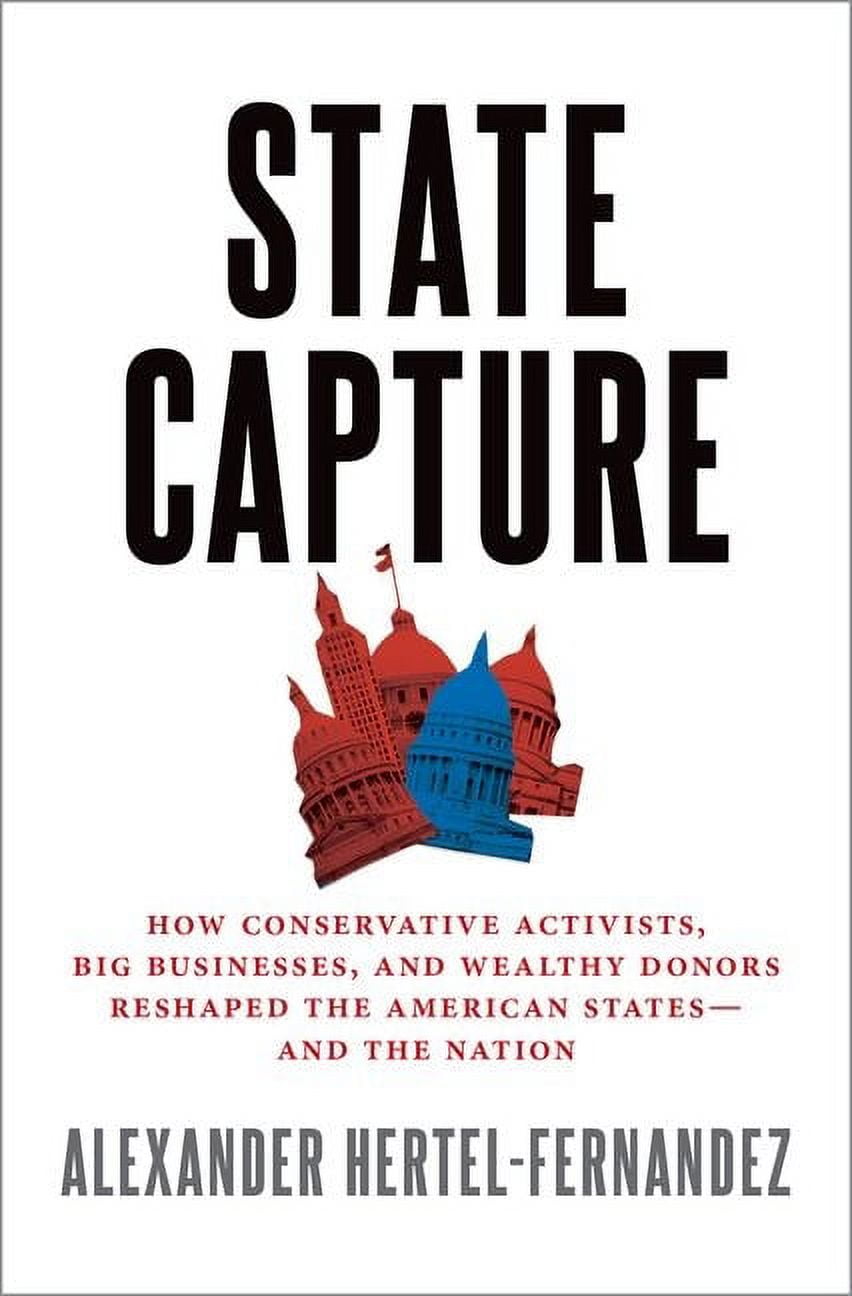 State Capture: How Conservative Activists, Big Businesses, and Wealthy ...