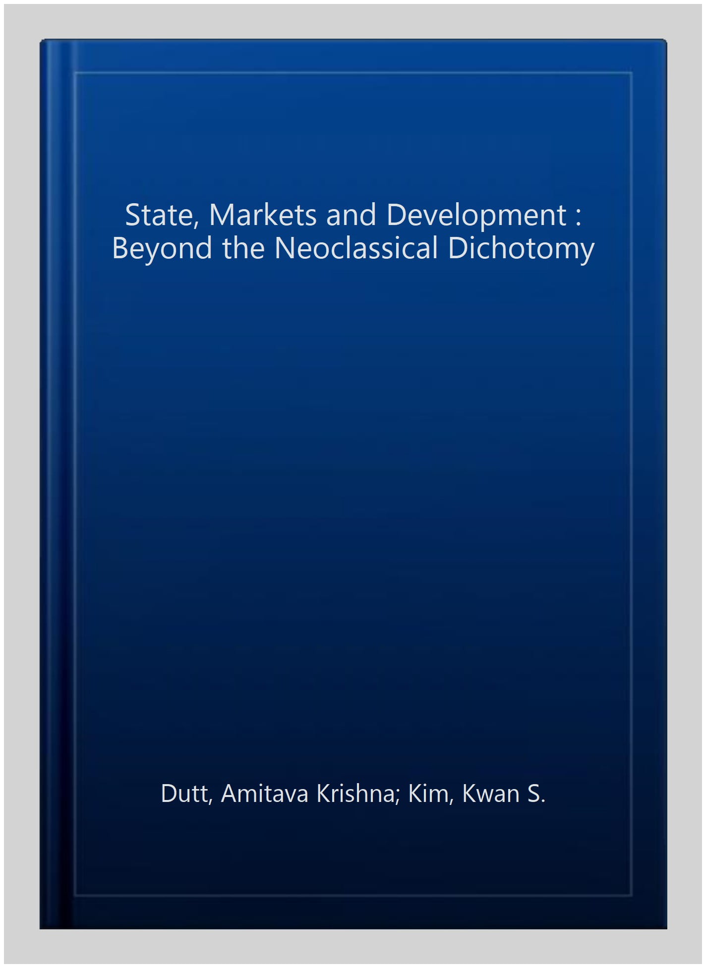 State, Markets and Development : Beyond the Neoclassical Dichotomy ...
