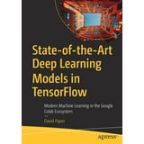 State-Of-The-Art Deep Learning Models in Tensorflow: Modern Machine Learning in the Google Colab ...