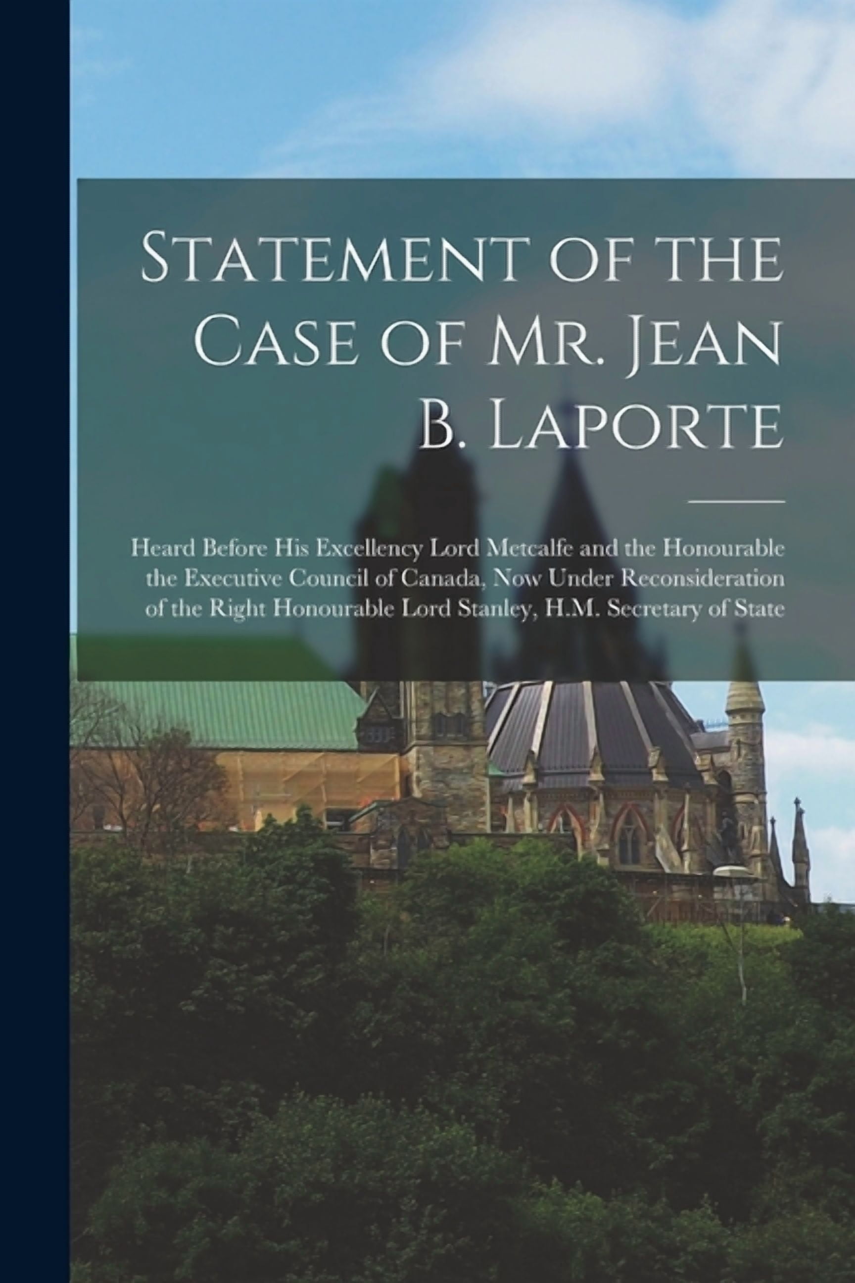 Statement of the Case of Mr. Jean B. Laporte [microform]: Heard Before ...