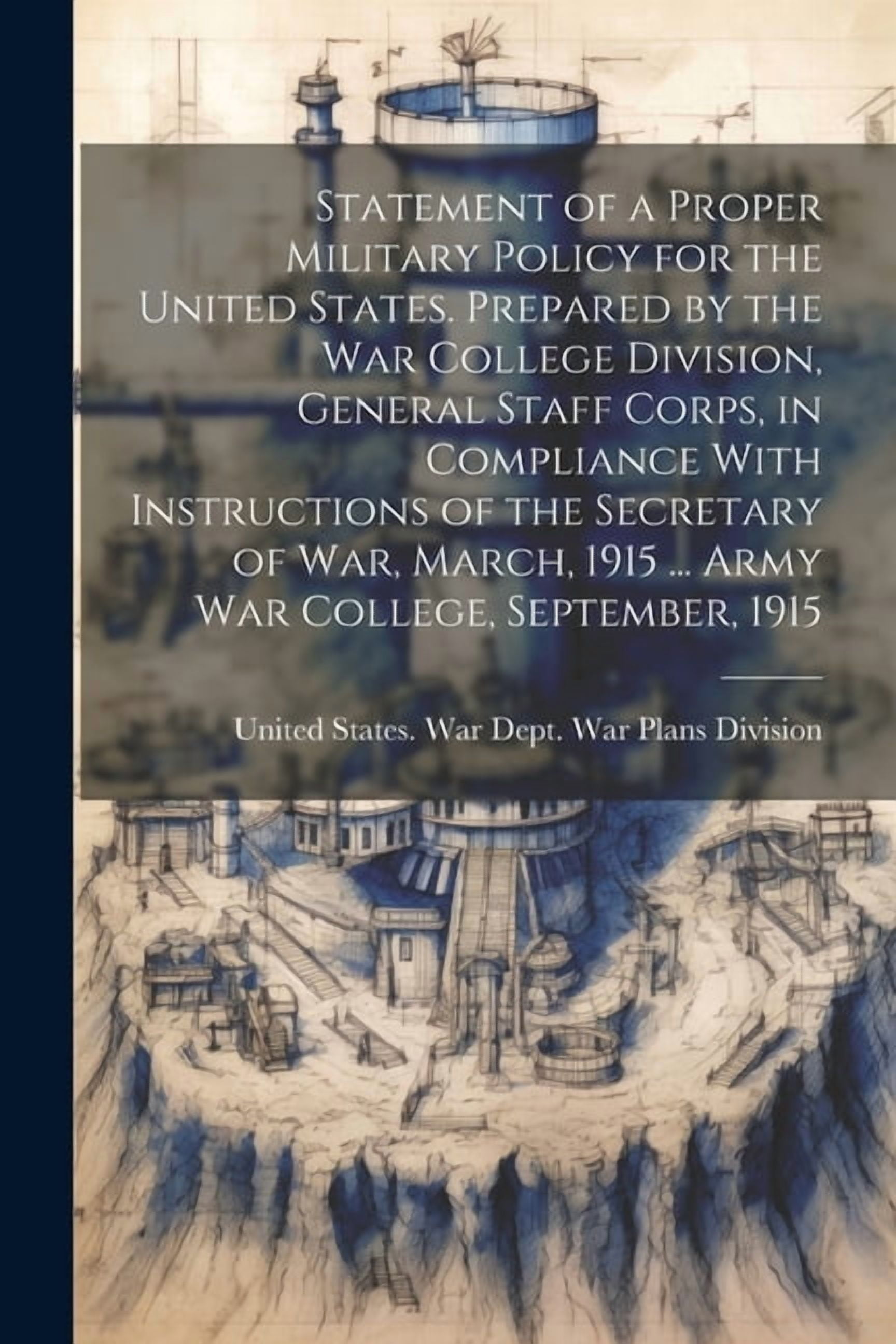 Statement of a Proper Military Policy for the United States. Prepared ...