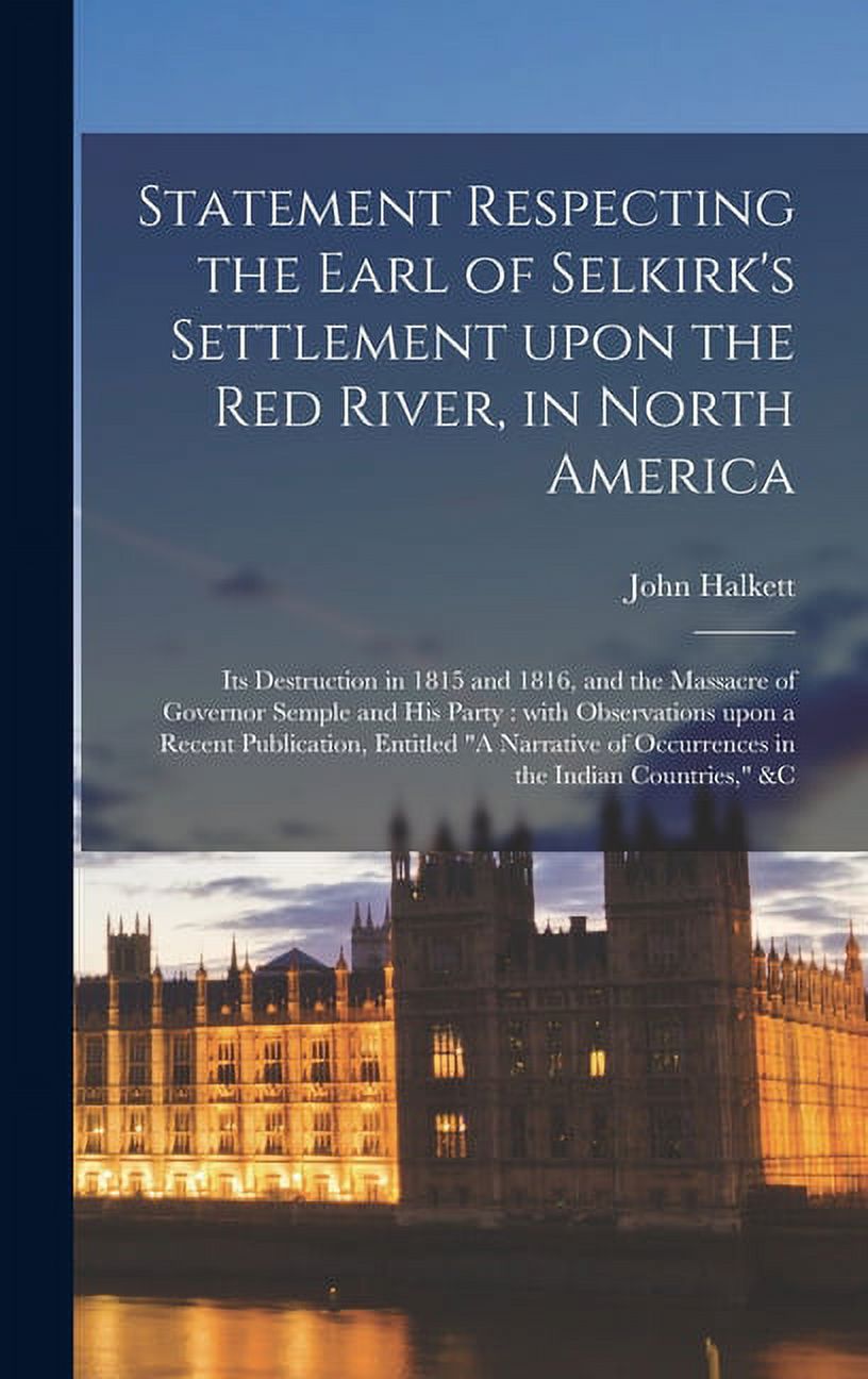 Statement Respecting the Earl of Selkirk's Settlement Upon the Red ...