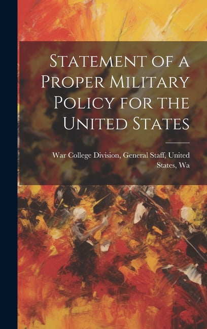 Statement of a Proper Military Policy for the United States (Hardcover ...