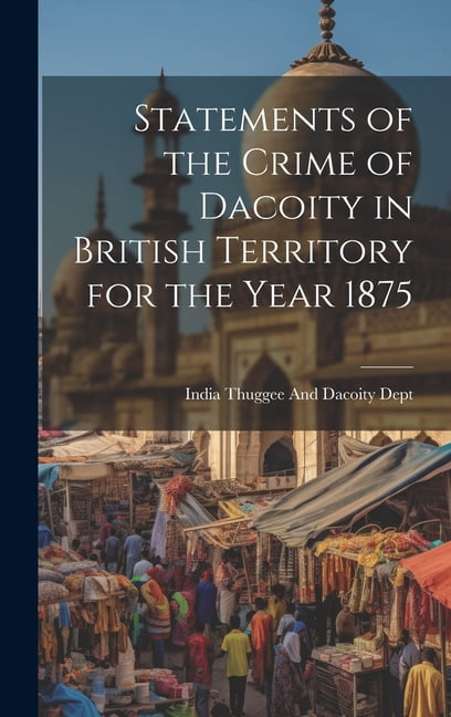 Statements of the Crime of Dacoity in British Territory for the Year ...