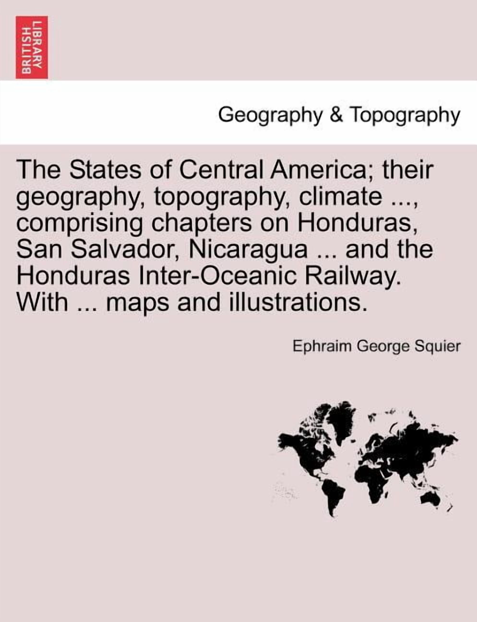 The States of Central America; their geography, topography, climate ...