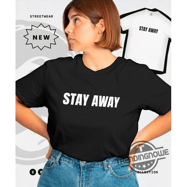 Stay Away Shirt Stay Away T Shirt Unisex Soft Style T Shirt Unisex Graphic Shirt Beautiful