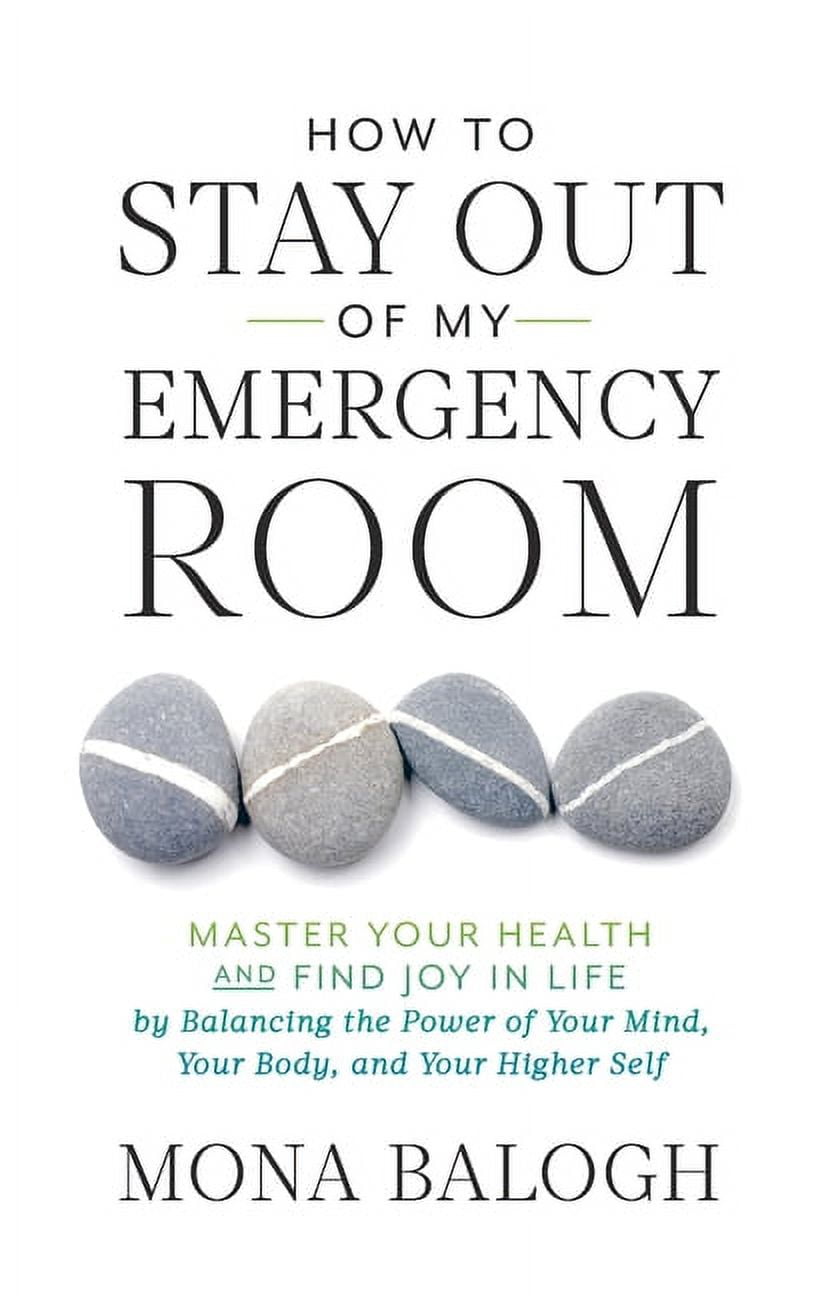 How to Stay Out of My Emergency Room: Master Your Health and Find Joy ...