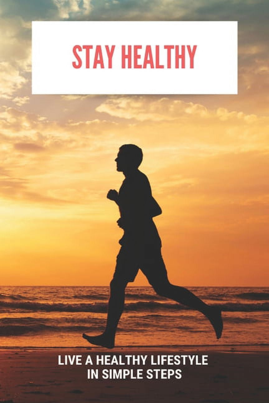 Stay Healthy: Live A Healthy Lifestyle In Simple Steps: What Do We Need ...