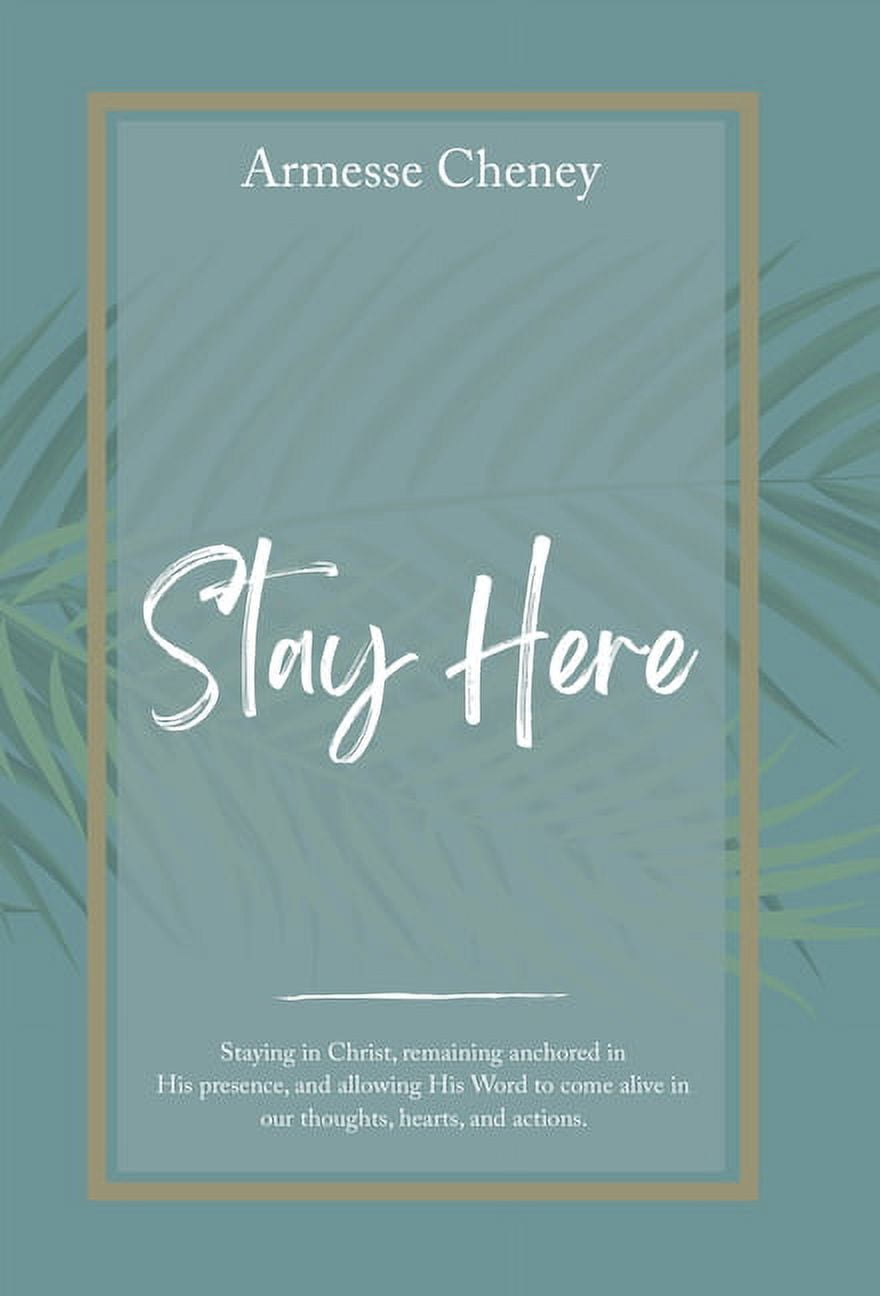 Stay Here: Staying in Christ, Remaining Anchored in His Presence, and ...