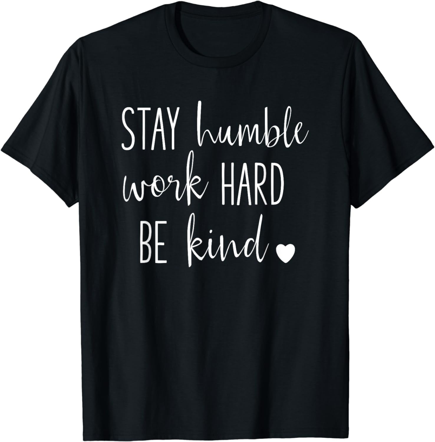 Stay Humble Work Hard Be Kind - Uplifting Positive Slogan T-Shirt ...