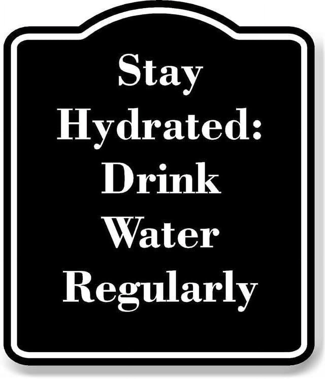 Stay Hydrated Drink Water Regularly BLACK Aluminum Composite Sign 15 ...