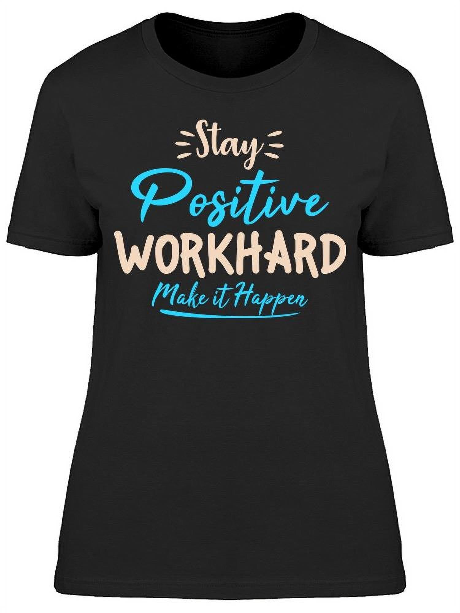 Stay Positive And Work Hard T-Shirt Women -Image by Shutterstock ...