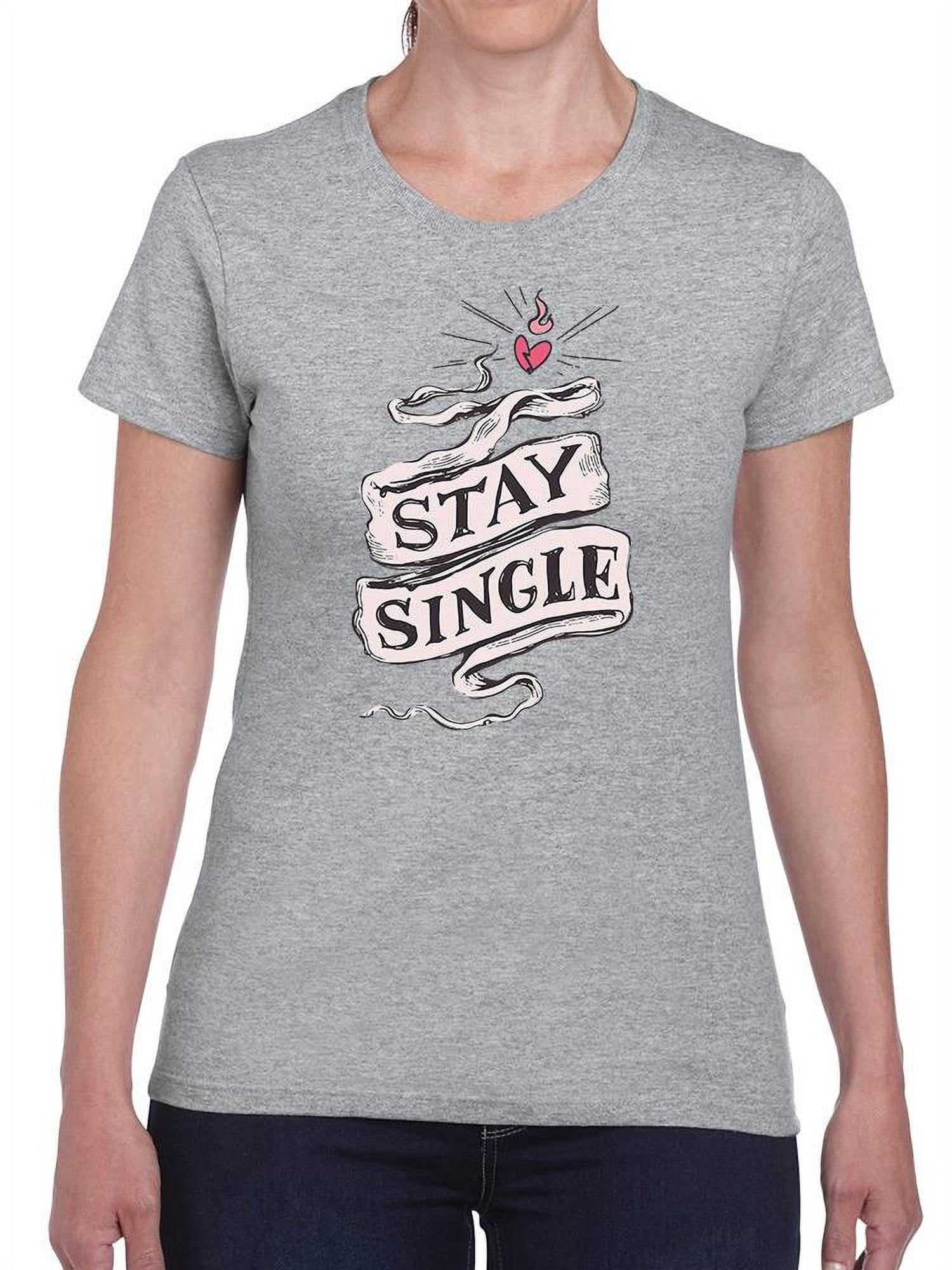 Stay Single! T-Shirt Women -Smartprints Designs, Female Medium ...