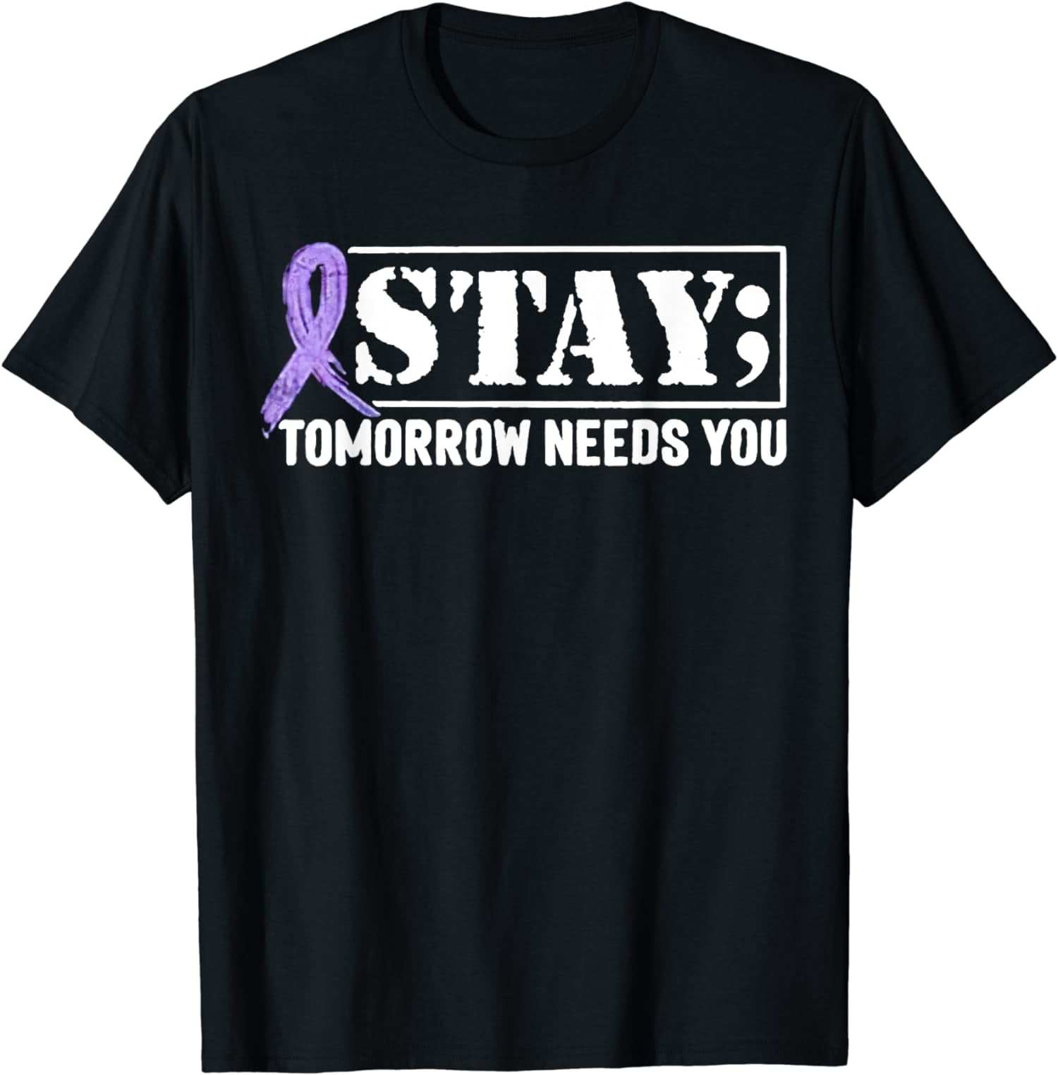 Stay - Tomorrow Needs You Semicolon Suicide Prevention T-Shirt ...