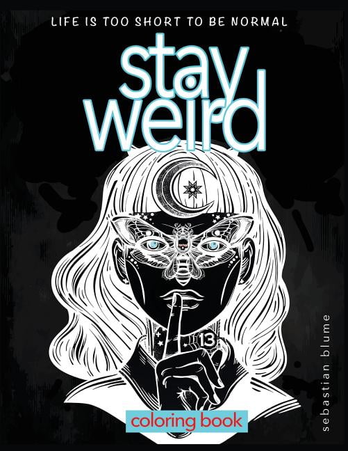 Stay Weird Coloring Books: Stay Weird Coloring Book: Life is Too Short ...