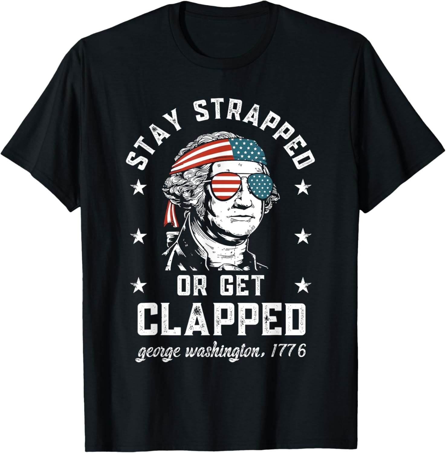 Stay strapped or get clapped, George Washington,4th of July T-Shirt ...