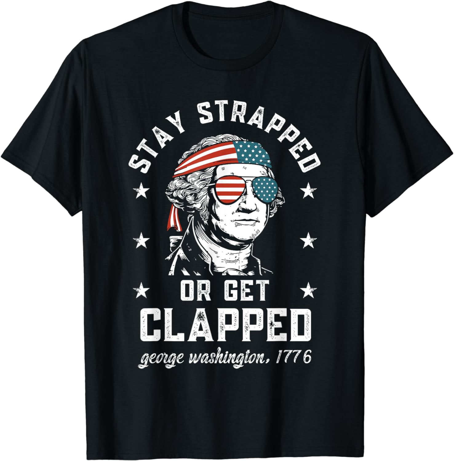 Stay strapped or get clapped, George Washington,4th of July T-Shirt ...