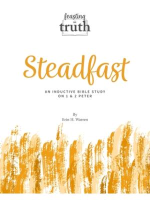 Steadfast : An Inductive Bible Study on 1 and 2 Peter (Feasting on ...