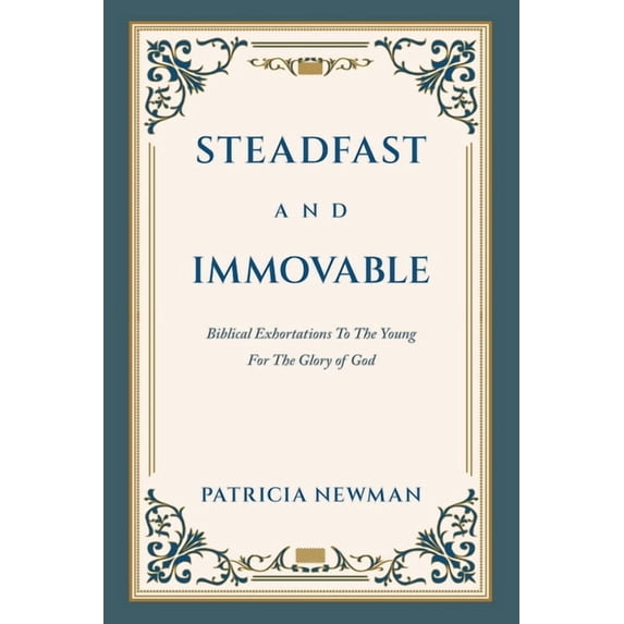 Steadfast and Immovable: Biblical Exhortations To The Young For The ...