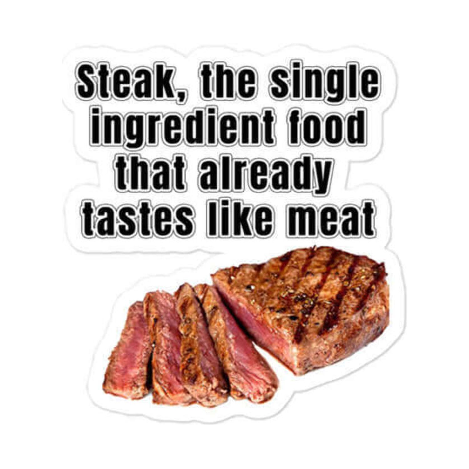 Steak, the single ingredient food that already tastes like meat ...
